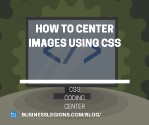 HOW TO CENTER IMAGES USING CSS -Business Legions Blog