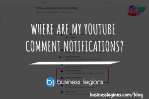 WHERE ARE MY YOUTUBE COMMENT NOTIFICATIONS? -Business Legions Blog